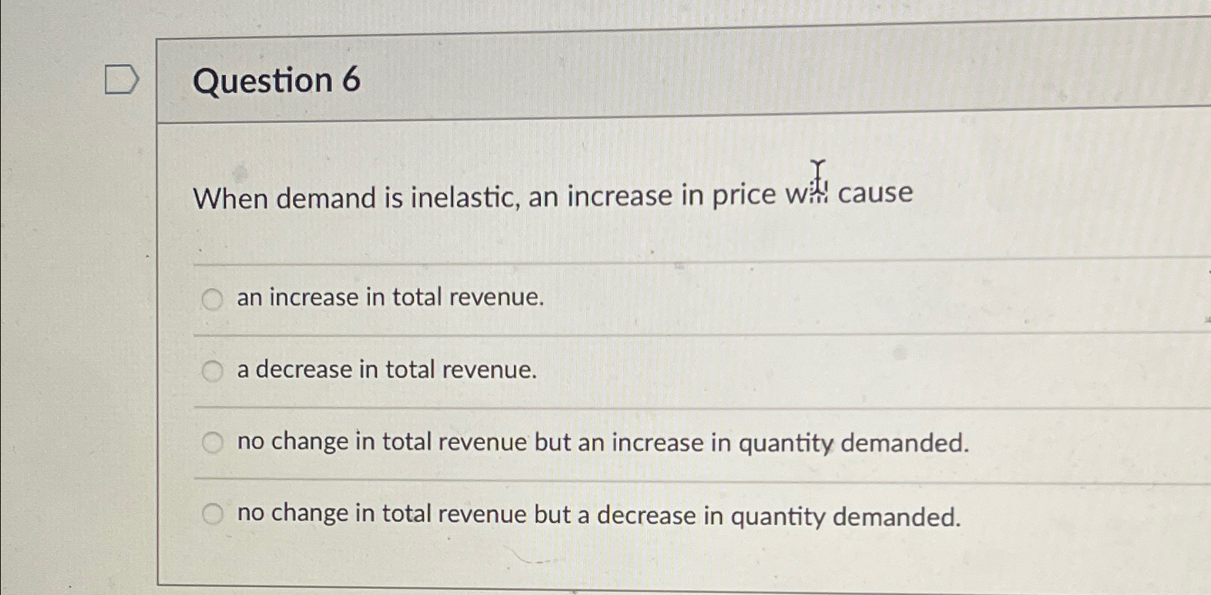 Solved Question 6When demand is inelastic, an increase in | Chegg.com