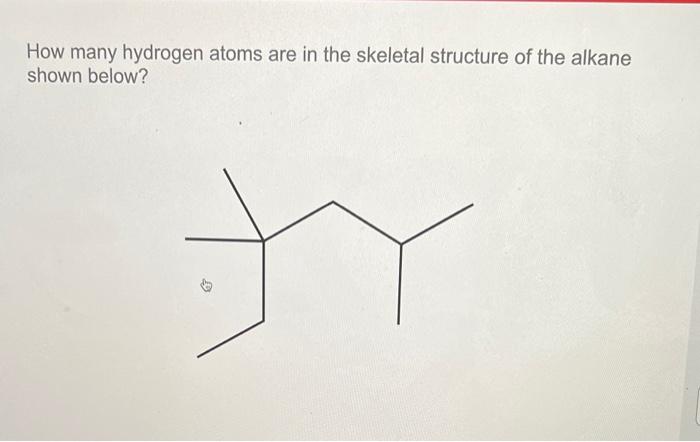 Solved How many hydrogen atoms are in the skeletal structure | Chegg.com