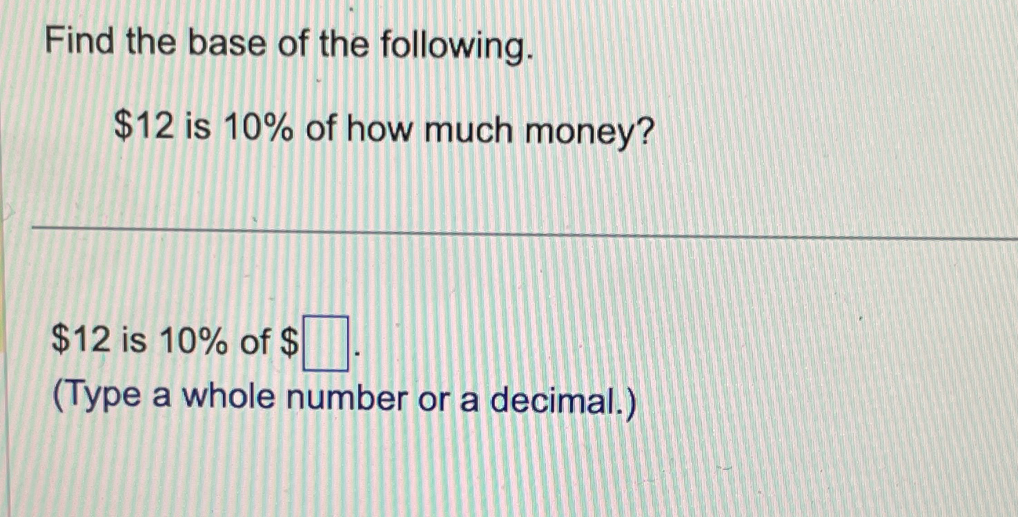 Solved Find the base of the following.$12 ﻿is 10% ﻿of how | Chegg.com