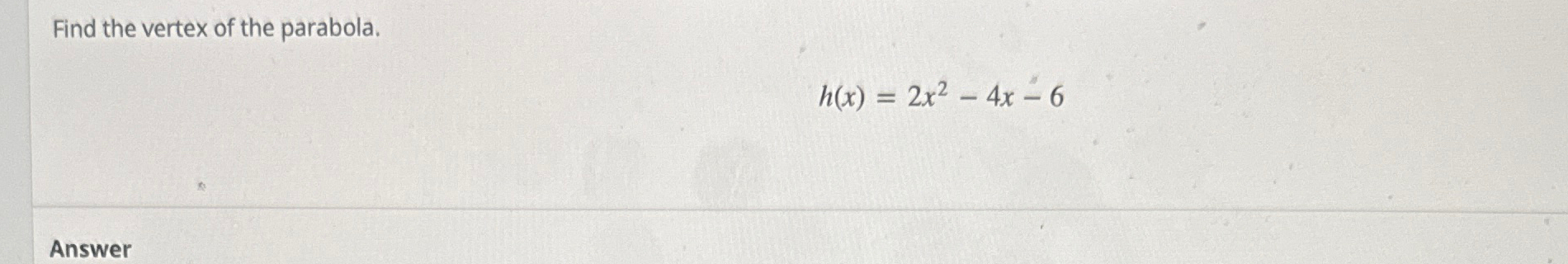 Solved Find the vertex of the parabola.h(x)=2x2-4x-6Answer | Chegg.com