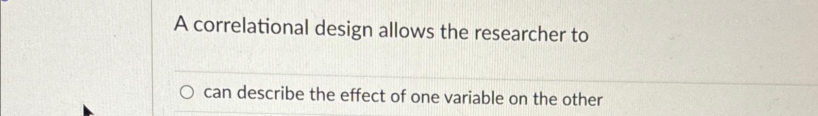 Solved A correlational design allows the researcher to | Chegg.com