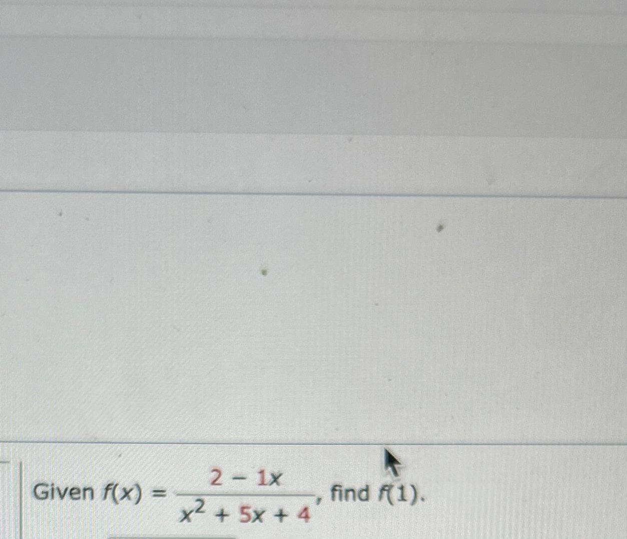 Solved Given f(x)=2-1xx2+5x+4, ﻿find f(1) | Chegg.com