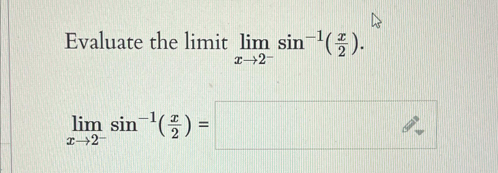 Solved Evaluate the limit limx→2-sin-1(x2).limx→2-sin-1(x2)= | Chegg.com