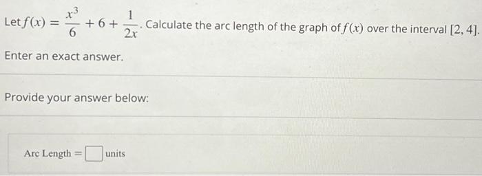 Solved Let f(x)=6x3+6+2x1. Calculate the arc length of the | Chegg.com