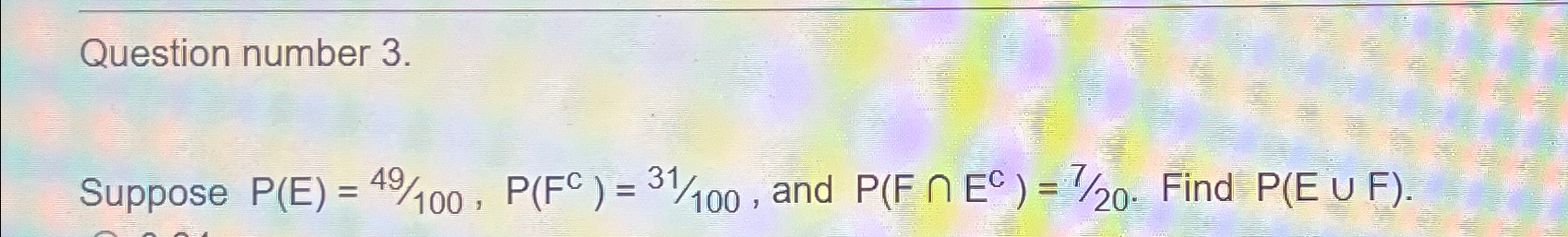 Solved Question number 3.Suppose P(E)=49100,P(FC)=31100, | Chegg.com