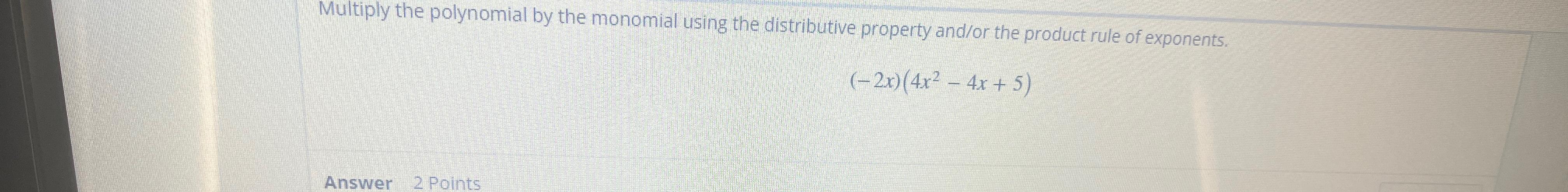 Solved Multiply the polynomial by the monomial using the | Chegg.com