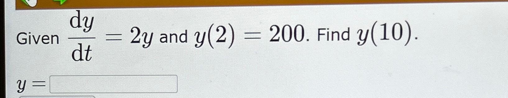 Solved Given dy(d)t=2y ﻿and y(2)=200. ﻿Find y(10).y= | Chegg.com