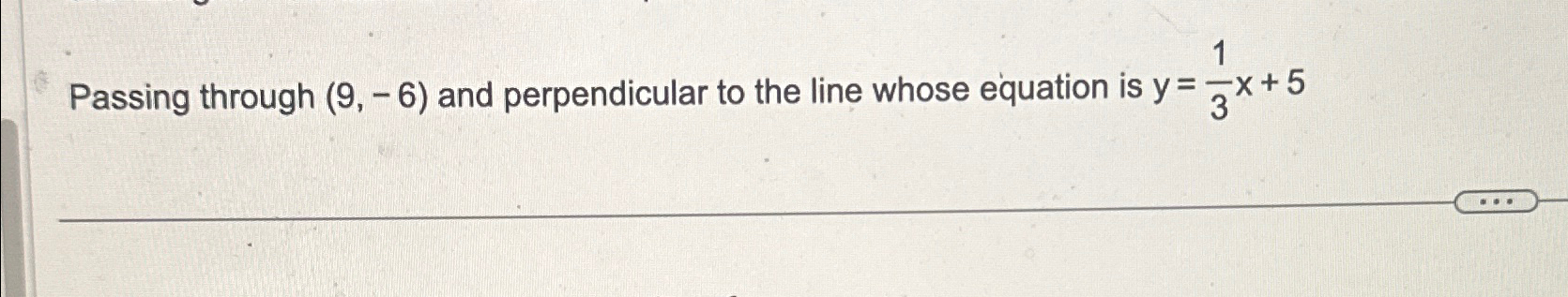 Solved Passing through (9,-6) ﻿and perpendicular to the line | Chegg.com