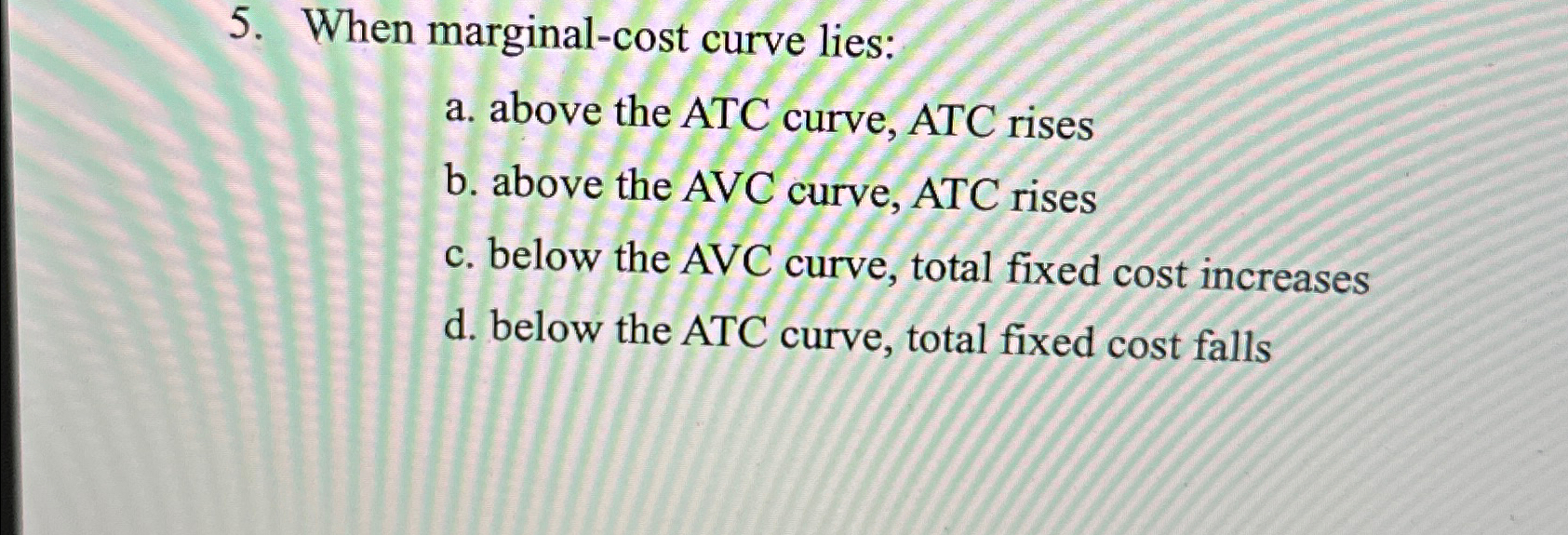 Solved When marginal-cost curve lies:a. ﻿above the ATC | Chegg.com