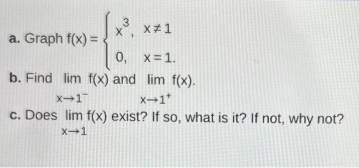Solved a. Graph f(x)={x3,0,x =1x=1 b. Find limx→1−f(x) and | Chegg.com