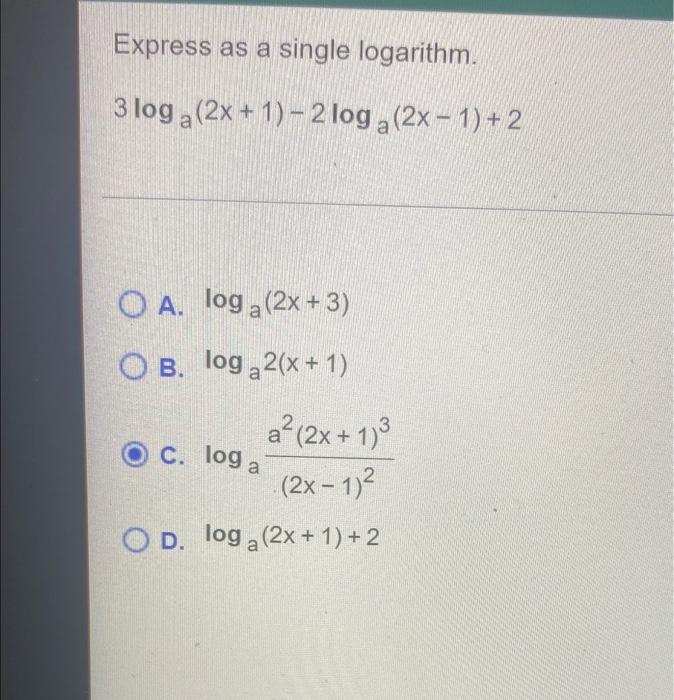 Solved Express as a single logarithm. 3 loga (2x + 1)-2 loga | Chegg.com