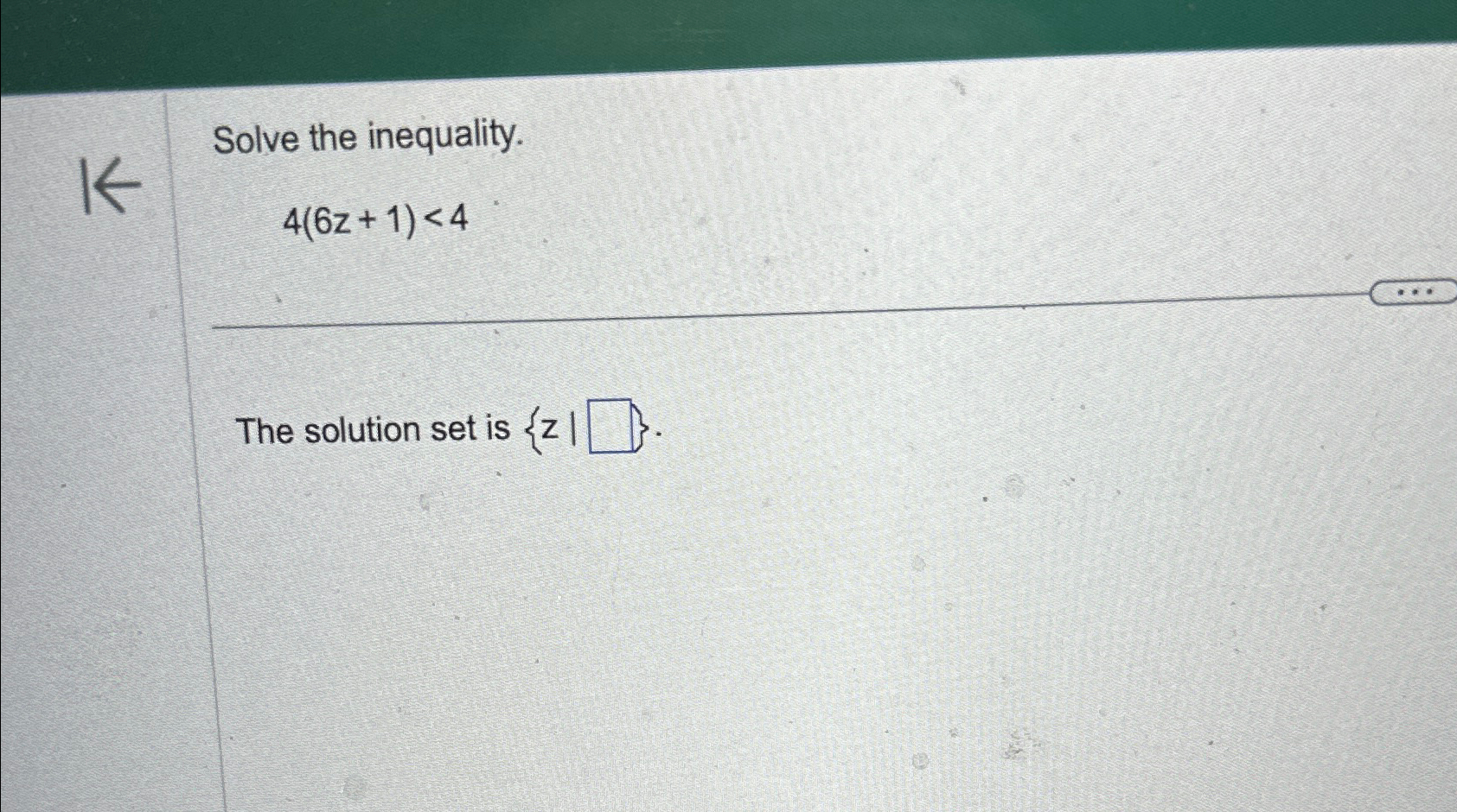 Solved Solve the inequality.4(6z+1) Solved Solve the inequality.4(6z+1)