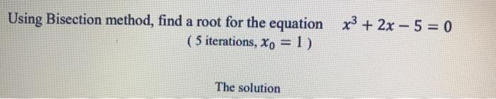 Solved Using Bisection method, find a root for the equation | Chegg.com