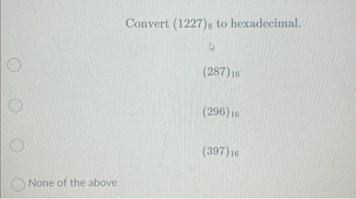 Solved Convert (1227)8 to hexadecimal. (287)16 (296)16 (397) | Chegg.com
