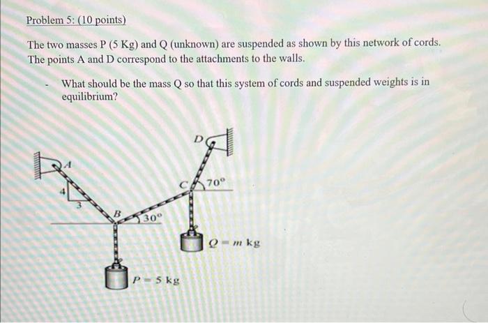 Solved Problem 5: ( 10 points) The two masses P(5Kg ) and Q | Chegg.com Solved Problem 5: ( 10 points) The two masses P(5Kg ) and Q | Chegg.com