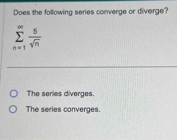 Solved Does the following series converge or diverge? | Chegg.com