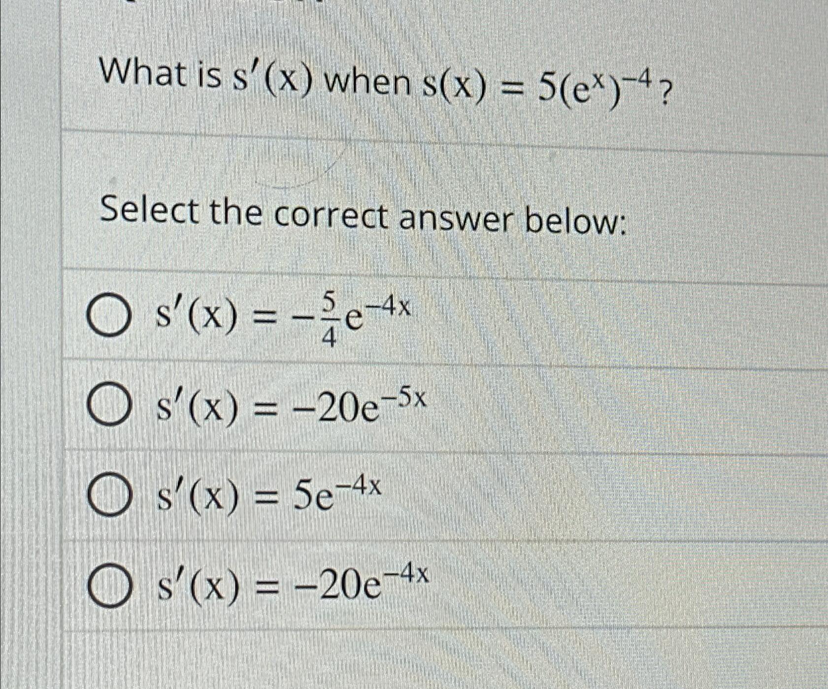 Solved What is s'(x) ﻿when s(x)=5(ex)-4 ?Select the correct | Chegg.com