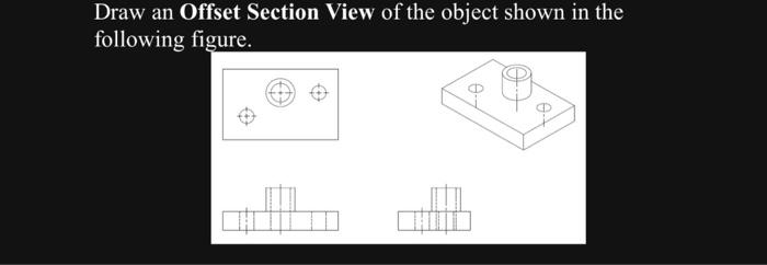 Solved Draw an Offset Section View of the object shown in | Chegg.com