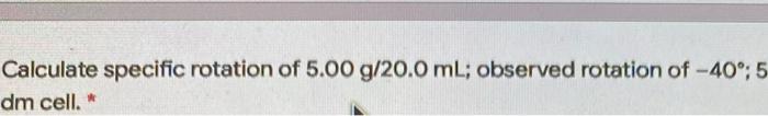 Solved Calculate specific rotation of 5.00 g/20.0 mL; | Chegg.com