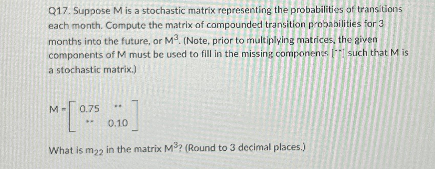 Solved Q17. ﻿Suppose M ﻿is a stochastic matrix representing | Chegg.com