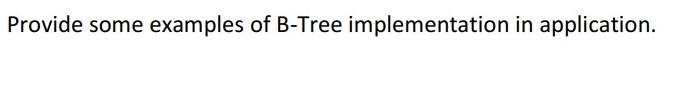 Solved Provide some examples of B-Tree implementation in | Chegg.com