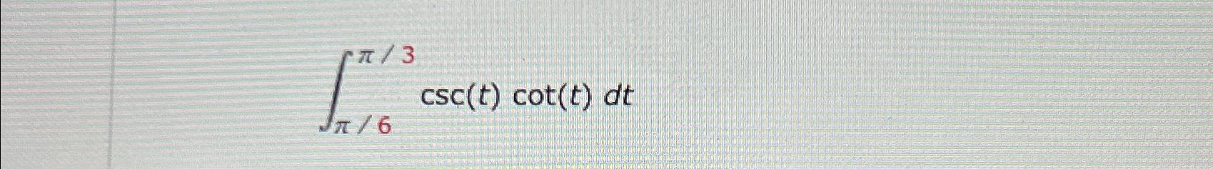 Solved ∫π6π3csc(t)cot(t)dt | Chegg.com