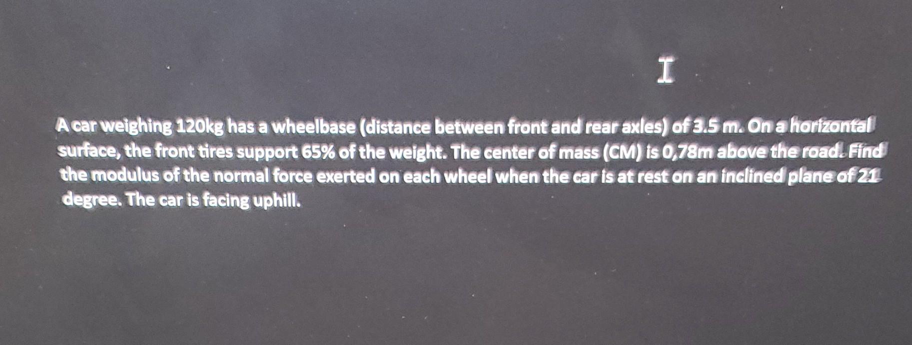 Solved A car weighing 120 kg has a wheelbase (distance | Chegg.com