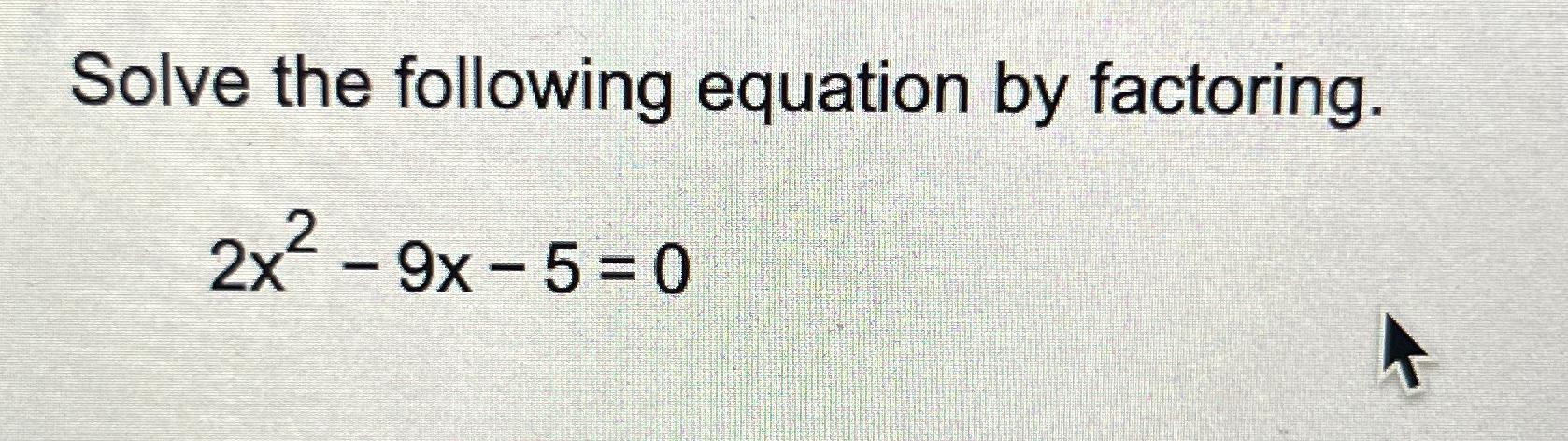 Solved Solve the following equation by factoring.2x2-9x-5=0 | Chegg.com