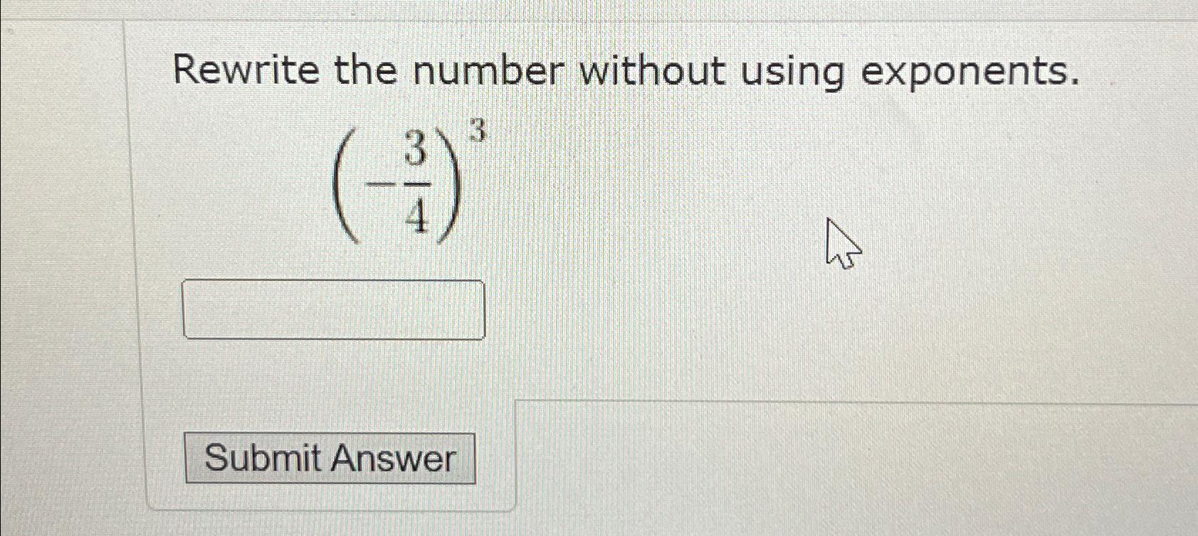 Solved Rewrite the number without using exponents.(-34)3 | Chegg.com