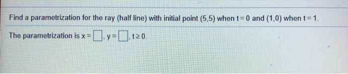 Solved Find a parametrization for the ray (half line) with | Chegg.com