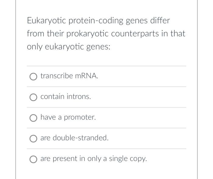 Solved Eukaryotic protein-coding genes differ from their | Chegg.com