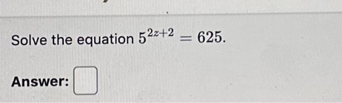Solved Solve the equation 52z+2=625 Answer: | Chegg.com