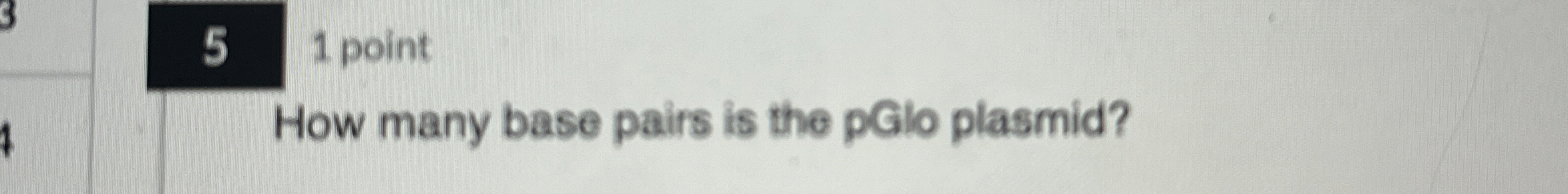 Solved 5,1 point How many base pairs is the pGlo plasmid? | Chegg.com