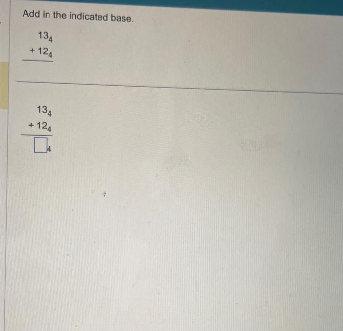 Solved Add in the indicated base. 134+124 134+1244 | Chegg.com