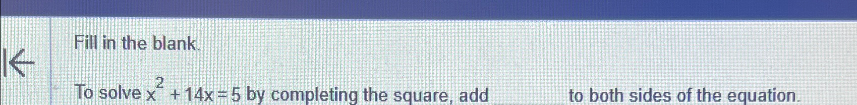 Solved Fill in the blank.To solve x2+14x=5 ﻿by completing | Chegg.com