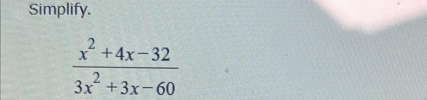 Solved Simplify.x2+4x-323x2+3x-60 | Chegg.com
