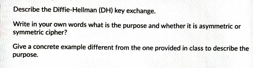 Solved Describe the Diffie-Hellman (DH) key exchange. Write | Chegg.com