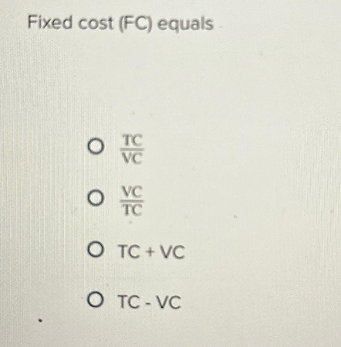 Solved Fixed cost ( FC ) ﻿equalsTCVCVCTCTC+VCTC - ﻿VC | Chegg.com