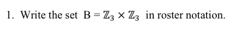 Solved Write the set B=Z3×Z3 ﻿in roster notation. | Chegg.com