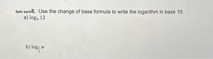 Solved 5pts each8. Use the change of base formula to write | Chegg.com