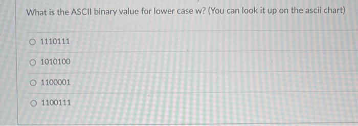 Solved What is the ASCII binary value for lower case w? (You | Chegg.com