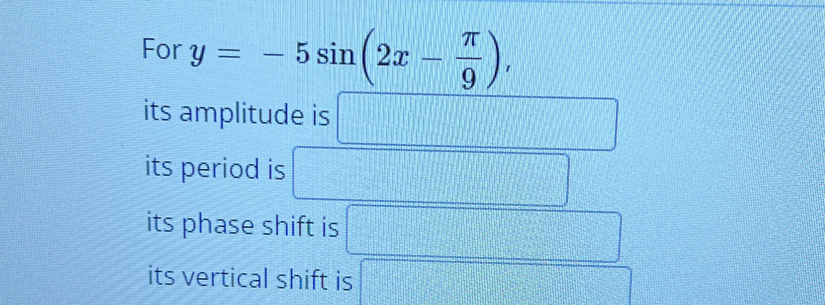 Solved For y=-5sin(2x-π9)its amplitude is its period isits | Chegg.com