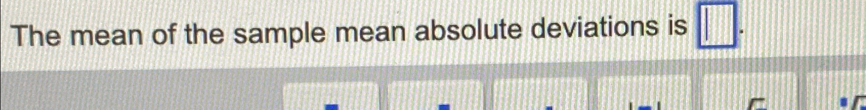 Solved The mean of the sample mean absolute deviations is | Chegg.com
