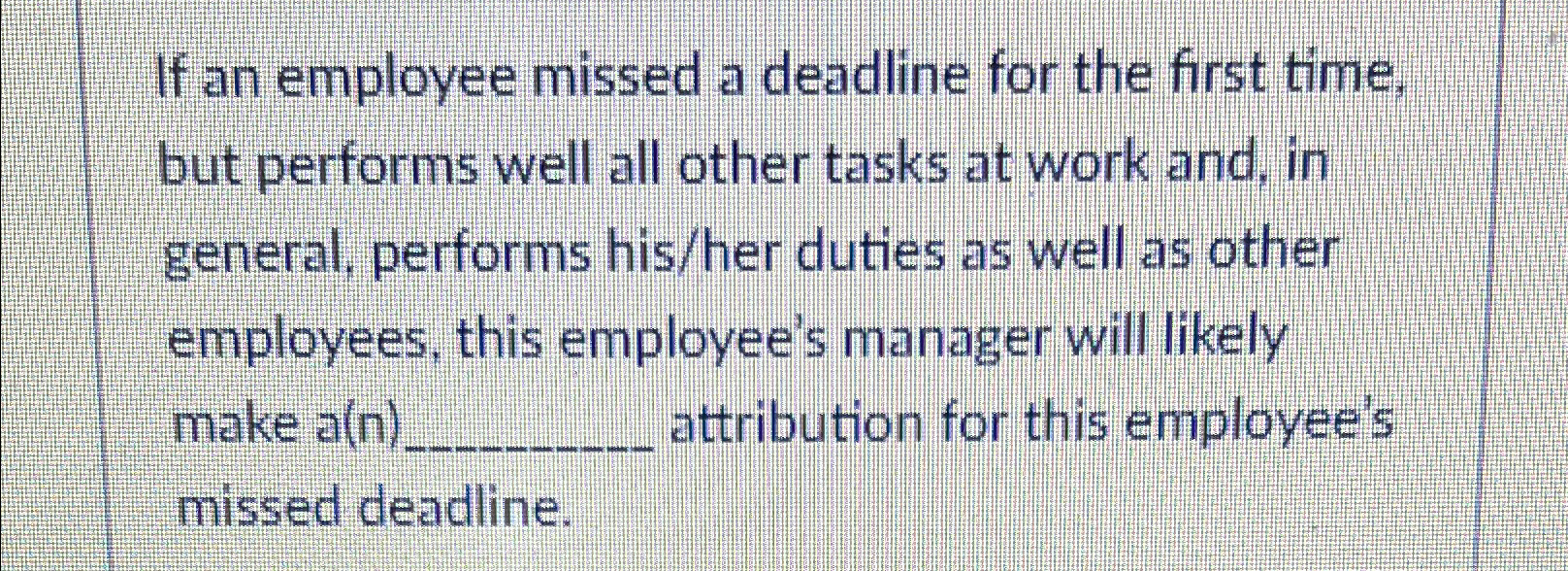 Solved If an employee missed a deadline for the first time, | Chegg.com