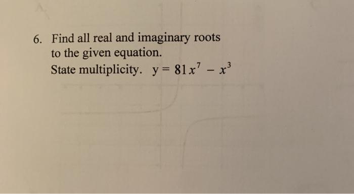 Solved 6. Find all real and imaginary roots to the given | Chegg.com