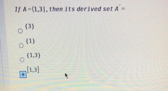 Solved If A=(1,3), then its derived set A' = {3} {1} O {1,3} | Chegg.com