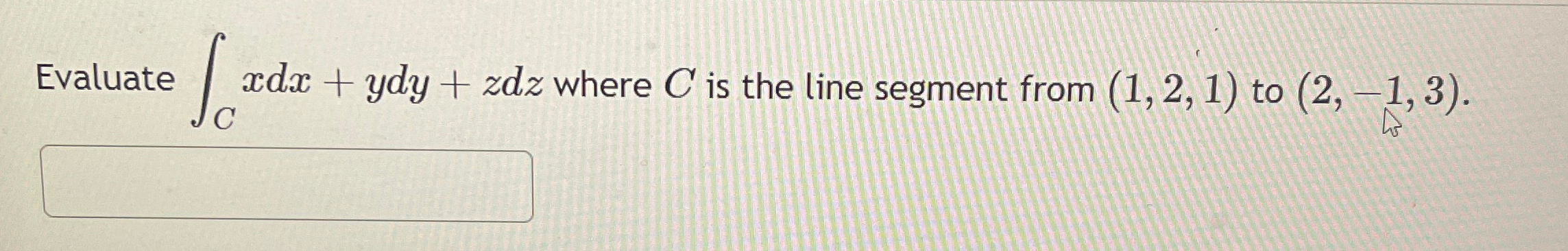 Solved Evaluate ∫C﻿xdx+ydy+zdz ﻿where C ﻿is the line segment | Chegg.com