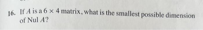 Solved 16. If A is a 6×4 matrix, what is the smallest | Chegg.com