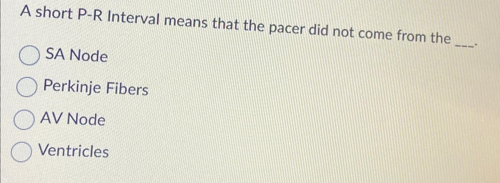 Solved A short P-R Interval means that the pacer did not | Chegg.com