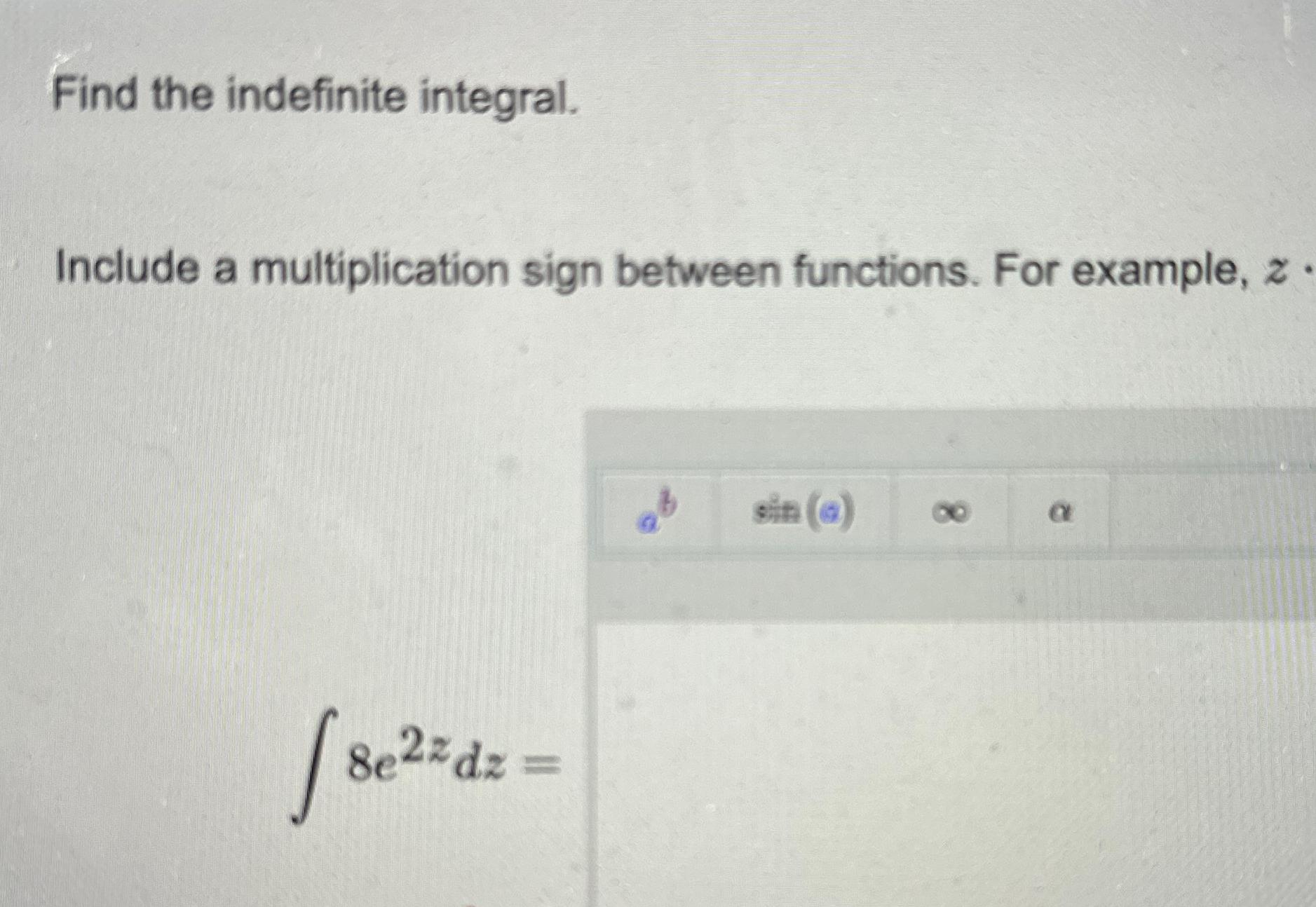 Solved Find the indefinite integral.Include a multiplication | Chegg.com